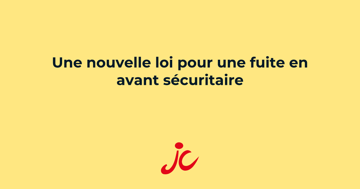 Une nouvelle loi pour une fuite en avant sécuritaire